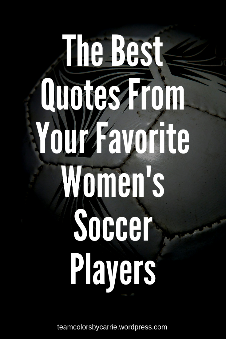 The Best Quotes From Your Favorite Women’s Soccer Players – Team Colors ...