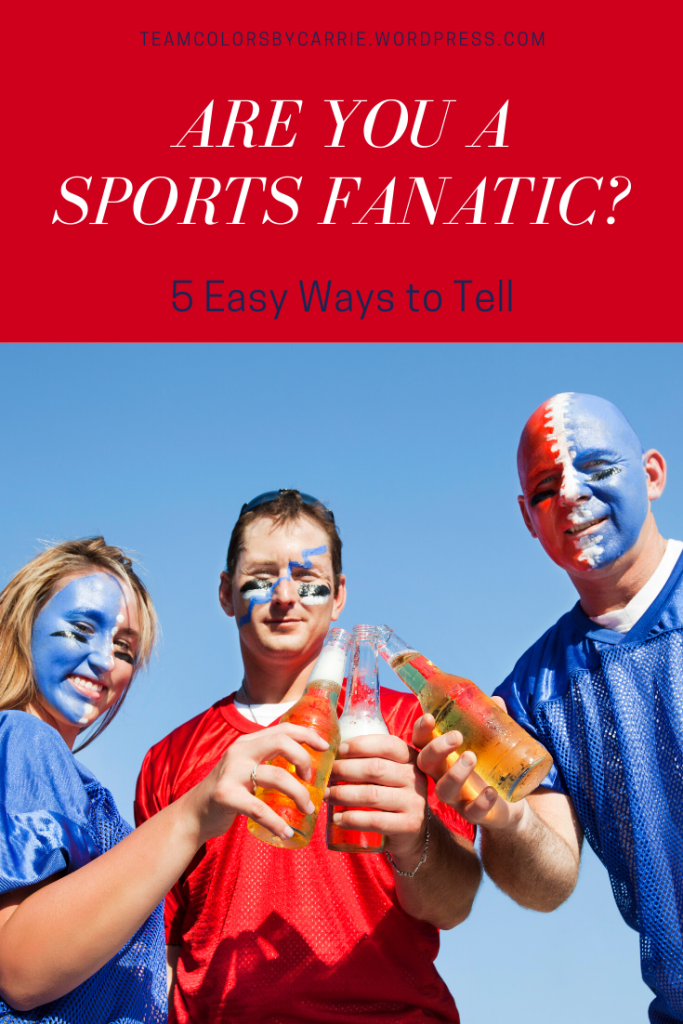 5 Ways To Know If You Are A Sports Fanatic – Team Colors By Carrie